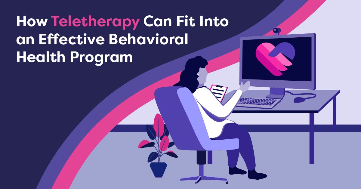 How Teletherapy Can Fit Into an Effective Behavioral Health Program