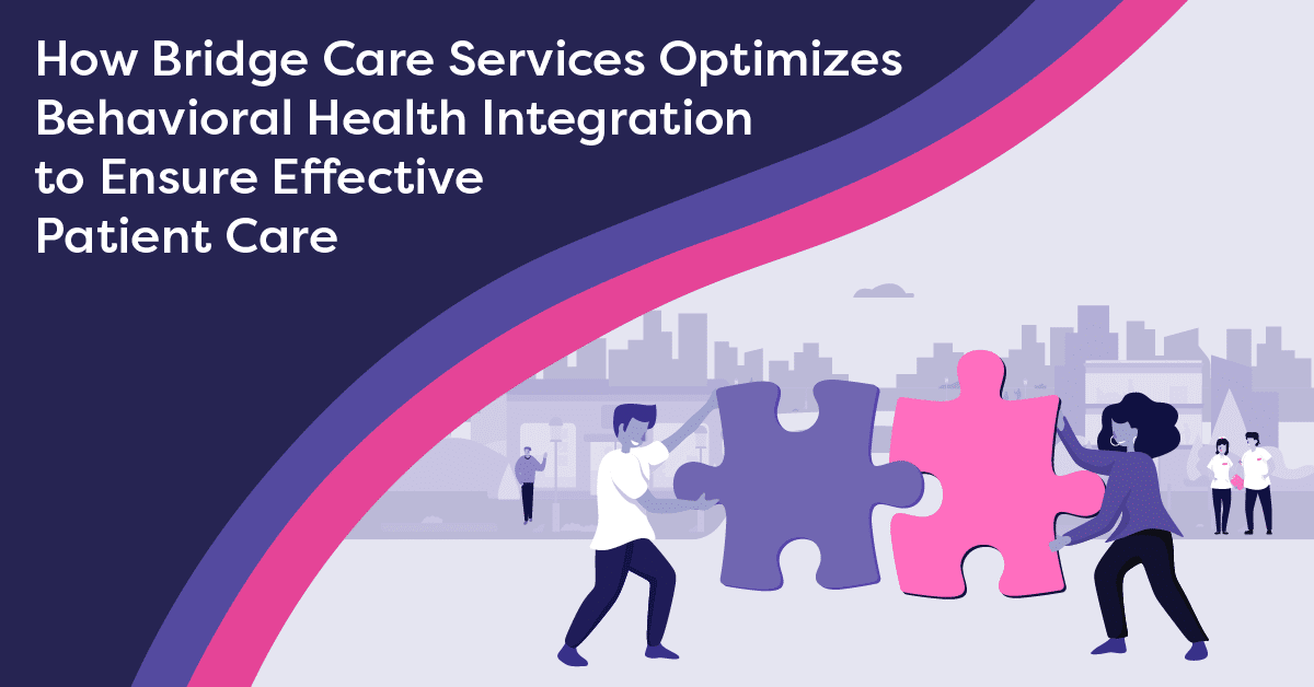 Iris Telehealth | How Bridge Care Services Optimizes Behavioral Health Integration to Ensure ...